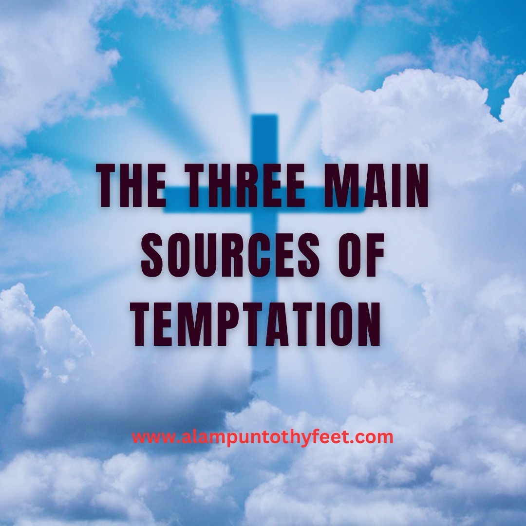 The Three Main Sources of Temptation – A LAMP UNTO THY FEET (PSALM 119:105)